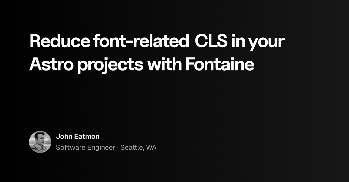 Reduce font-related CLS in your Astro projects with Fontaine · John Eatmon